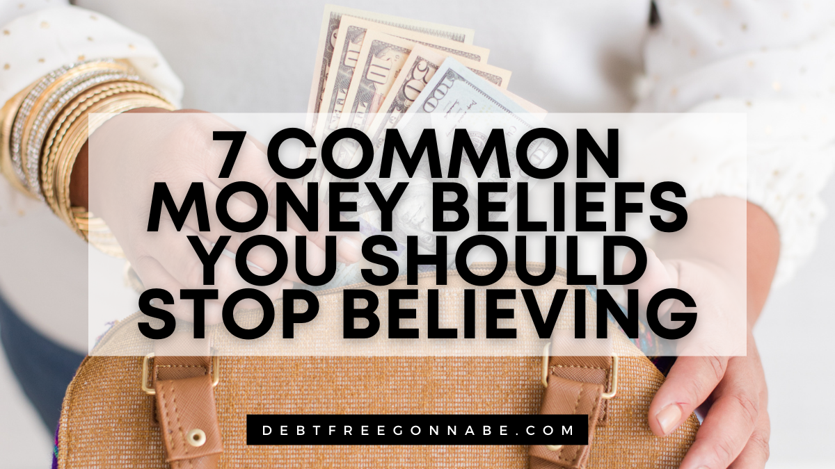 7 Common Money Beliefs You Should Stop Believing - Debt Free Gonnabe